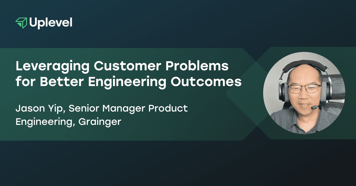 How Customer Problems Can Guide Engineering Outcomes | Uplevel